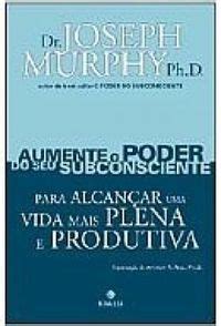 Aumente O Poder Do Seu Subconsciente Dr Joseph Murphy