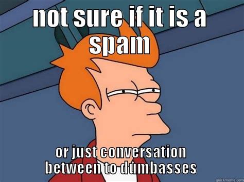 Not Sure If It Is A Spam Quickmeme
