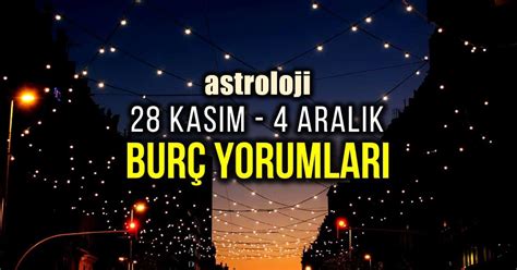 Astroloji 28 Kasım 4 Aralık haftalık burç yorumları