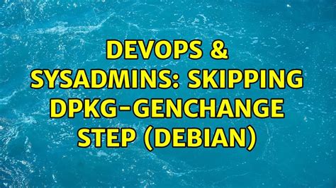 Devops Sysadmins Skipping Dpkg Genchange Step Debian Youtube