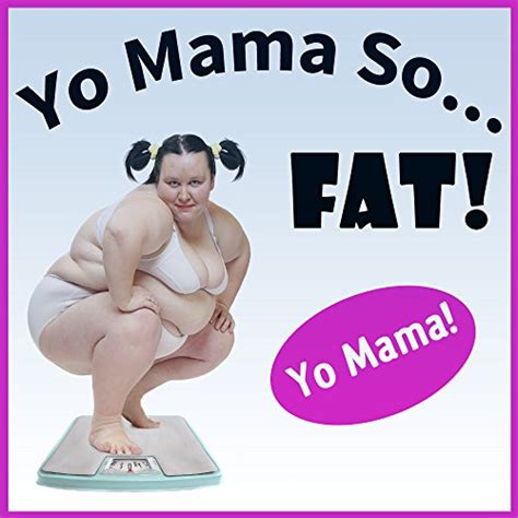 Yo Mama So Fat Jokes Yo Mama So Fat Best Jokes Yo Momma Jokes