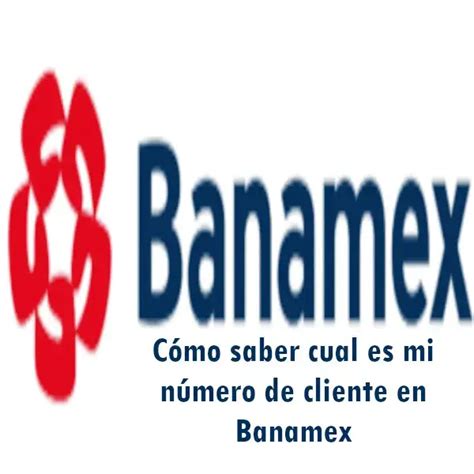Cómo saber cual es mi número de cliente en Banamex 2025 elyex