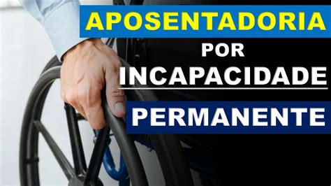 APOSENTADORIA POR INCAPACIDADE PERMANENTE ANTIGA APOSENTADORIA POR