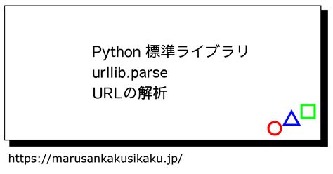 python 標準ライブラリ urllib parse urlの解析 まるさんかくしかく tech学習と入門ログ