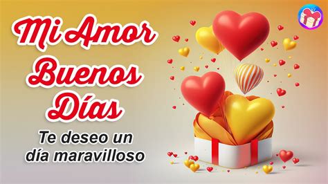 MI AMOR BUENOS DIAS Te deseo un día maravilloso Lindo Saludo de Amor