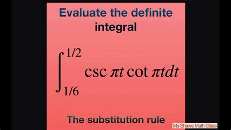 evaluate integral csc pi t cot pi t dt over [1 6 1 2] the substitution rule for definite