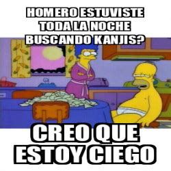 Meme Personalizado HOMERO ESTUVISTE TODA LA NOCHE BUSCANDO KANJIS