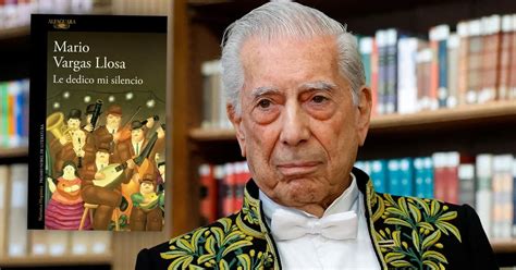 Mario Vargas Llosa Publica Le Dedico Mi Silencio Su Novela De