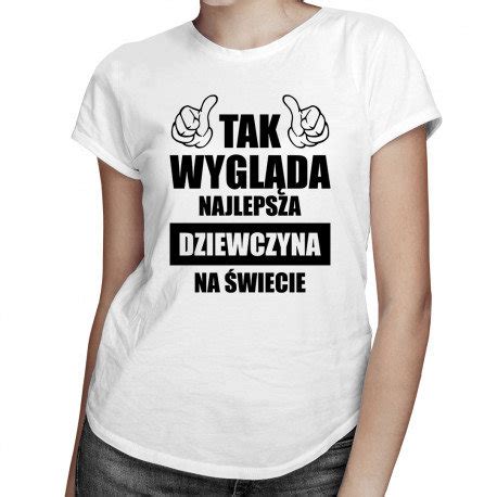 Koszulkowy Koszulka damska Tak wygląda najlepsza dziewczyna na