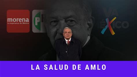 LOS DESVARIOS QUE PROVOCA LA SALUD DE AMLO EN LA OPOSICIÓN YouTube