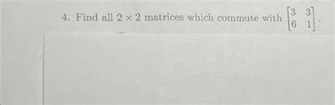 solved 4 find all 2×2 matrices which commute with [3631]