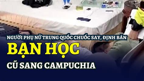 Người phụ nữ Trung Quốc chuốc say định bán bạn học cũ sang Campuchia