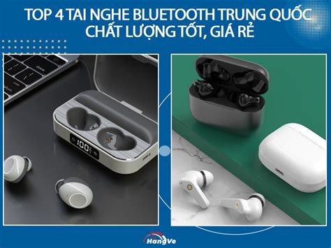 Top 4 tai nghe Bluetooth Trung Quốc chất lượng tốt giá rẻ
