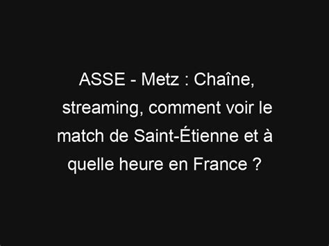 ASSE Metz Chaîne streaming comment voir le match de Saint Étienne