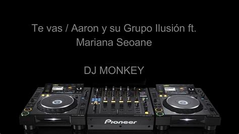 Te vas Aaron y su Grupo Ilusión Ft Mariana Seoane DJ Monkey Cumbia