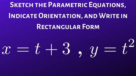graph the parametric equations write in rectangular form and indicate the orientation of the