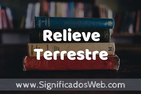 Concepto de Relieve Terrestre Que es Definición y Significado