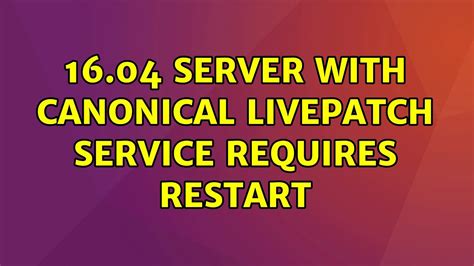 ubuntu 16 04 server with canonical livepatch service requires restart youtube