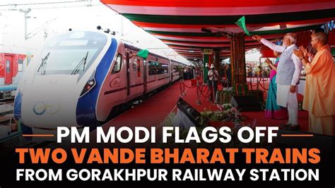 PM Modi Flags Off Two Vande Bharat Trains From Gorakhpur Railway