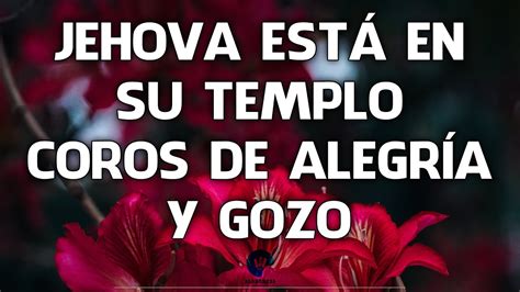 Jehova Está En Su Templo Coros De Alegría Y Gozo Cadena De Coros