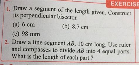 1 draw a segment of the length given construct its perpendicular bisect