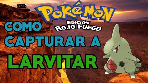 Como Capturar a Larvitar Pokémon Rojo Fuego Verde Hoja YouTube