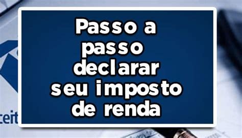 Passo A Passo Completo Para Voc Declarar Seu Imposto De Renda Em