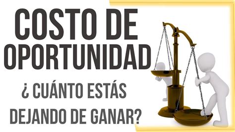 Costo De Oportunidad Cuanto Estas Dejando De Ganar Video Youtube