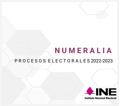 Numeralia Proceso Electoral 2023 Instituto Nacional Electoral