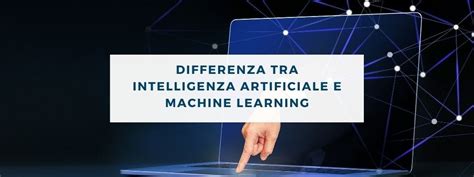 Differenza Tra Intelligenza Artificiale E Machine Learning