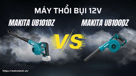 So Sánh Máy Thổi Bụi 12V Makita UB101DZ Và UB100DZ