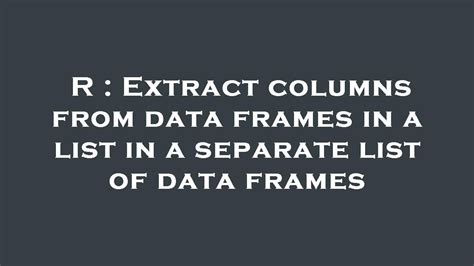 r extract columns from data frames in a list in a separate list of data frames youtube