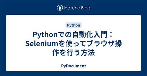 pythonでの自動化入門：seleniumを使ってブラウザ操作を行う方法 pydocument