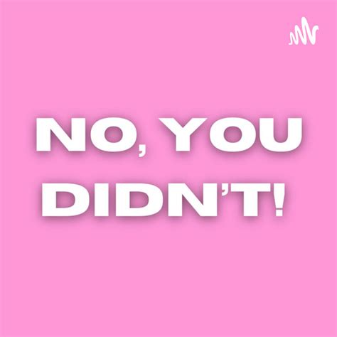 No You Didn T Podcast On Spotify
