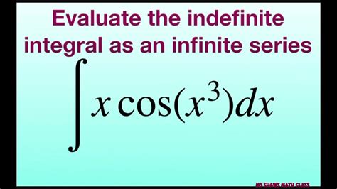 evaluate indefinite integral as an infinite series [x cos x 3 ] state radius of convergence
