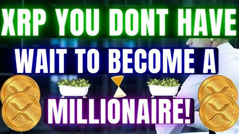 Ripple XRP YOU DONT HAVE TO WAIT TO BECOME A MILLIONAIRE XRP LATEST