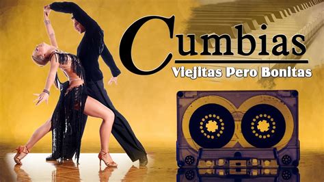 Cumbias Viejitas Pero Bonitas Para Bailar Cumbias Para Bailar Toda La