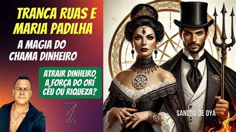 Tranca Ruas E Maria Padilha A Magia Do Chama Dinheiro Youtube
