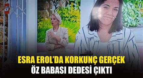 Esra Erol da Öz Babası Dedesi Olduğu Ortaya Çıktı Gazette