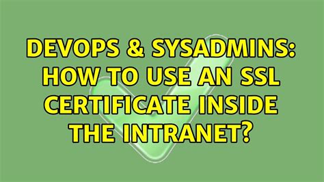 DevOps SysAdmins How To Use An SSL Certificate Inside The Intranet