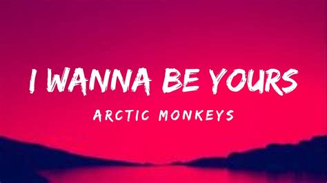 ARCTIC MONKEYS I WANNA BE YOURS LYRICS YouTube