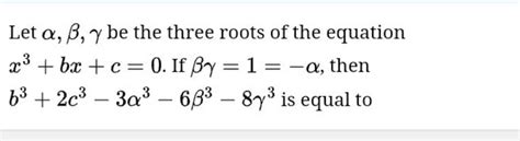 let α β γ be the three roots of the equation x3 bx c 0 if βγ 1 −α then