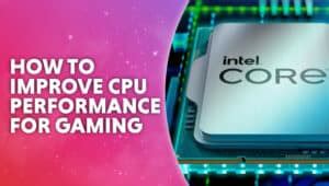 How To Improve Cpu Performance For Gaming Wepc