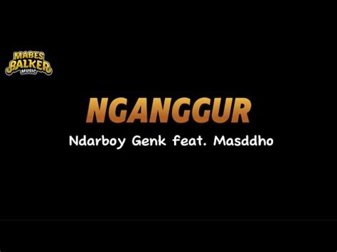 NGANGGUR NDARBOY GENK FEAT MASDDDHO LIRIK LAGU YouTube