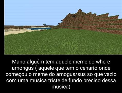 Mano alguém tem aquele meme do where amongus aquele que tem o cenario