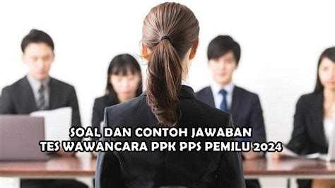 15 Soal Dan Jawaban Tes Wawancara PPK Pemilu 2024 Serta Bocoran Kisi
