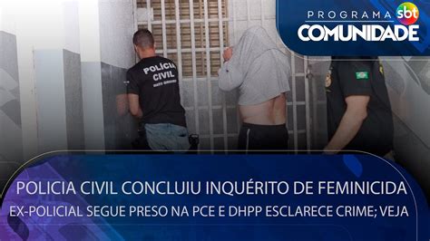 Polícia Civil conclui inquérito de feminicída Ex policial segue preso