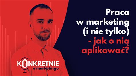 Praca W Marketingu I Nie Tylko Jak O Ni Aplikowa Konkretnie O