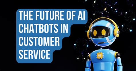 The Future Of AI Chatbots In Customer Service Anil Jillaboina