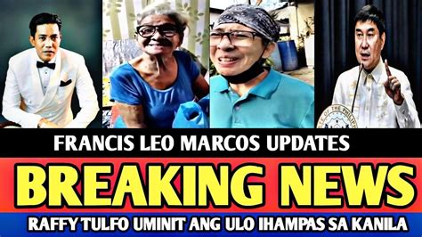 FRANCIS LEO MARCOS PINAGKAGULUHAN RAFFY TULFO UMINIT ANG ULO UPDATES